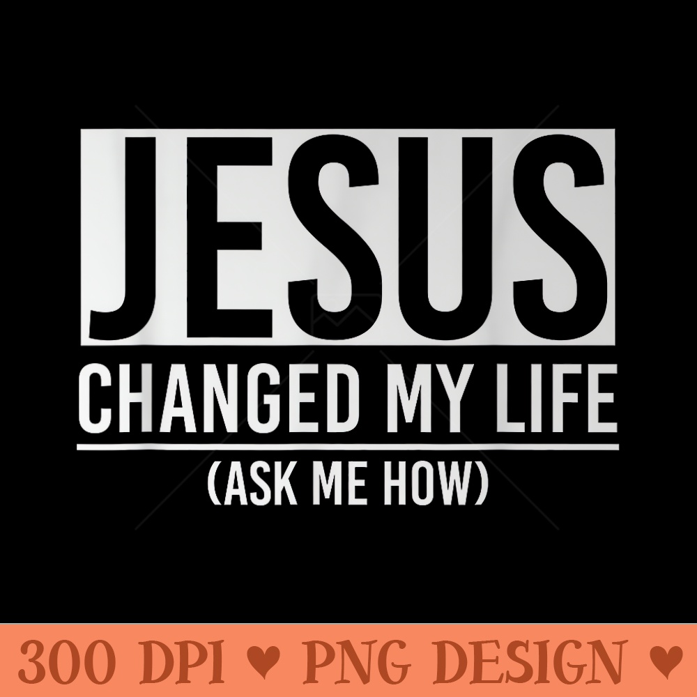 Jesus Changed My Life Ask Me How Jesus - Mug Sublimation PNG | Inspire ...