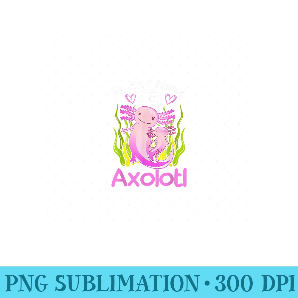 My Spirit Animal is an Axolotl Salamander Axolotl - High Qua | Inspire ...