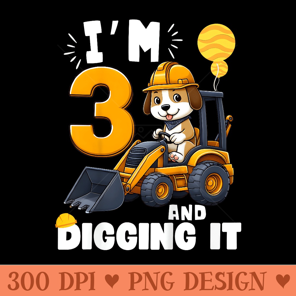 Im 3 And Digging It Dog Construction Excavator 3rd Birthday | Inspire ...
