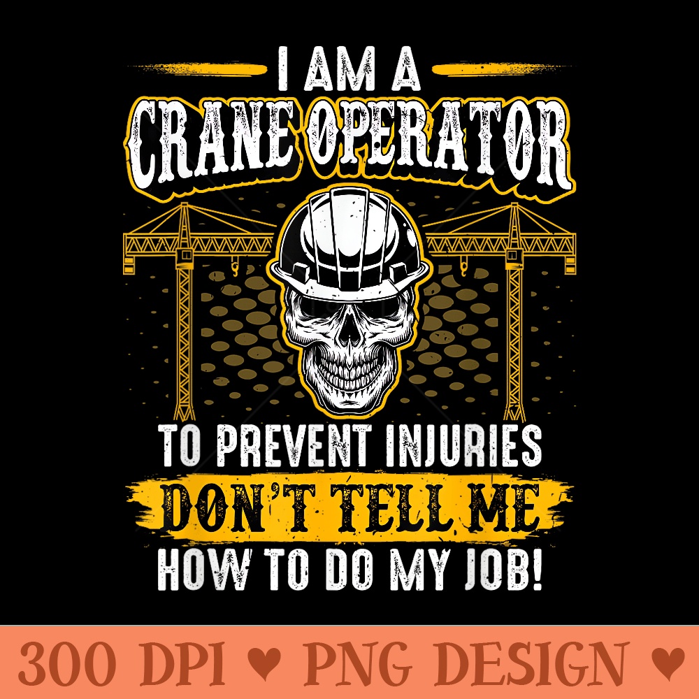 Im a Crane Operator Forklift Heavy Equipment Crane Driver - | Inspire ...