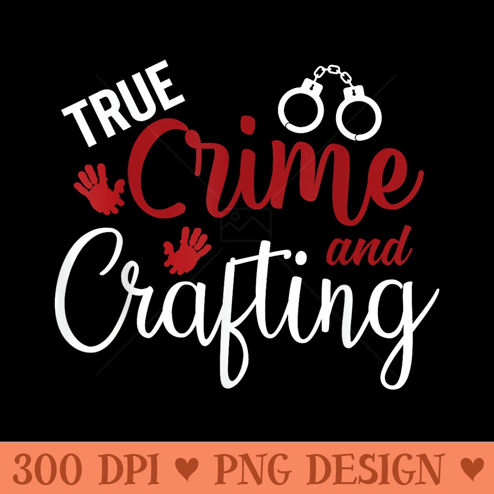 True Crime And Crafting - Printable PNG Graphics | Inspire Uplift