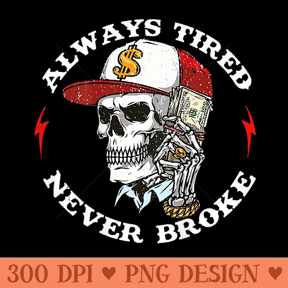 Skull Always Tired Never Broke On Back - PNG Art Files | Inspire Uplift