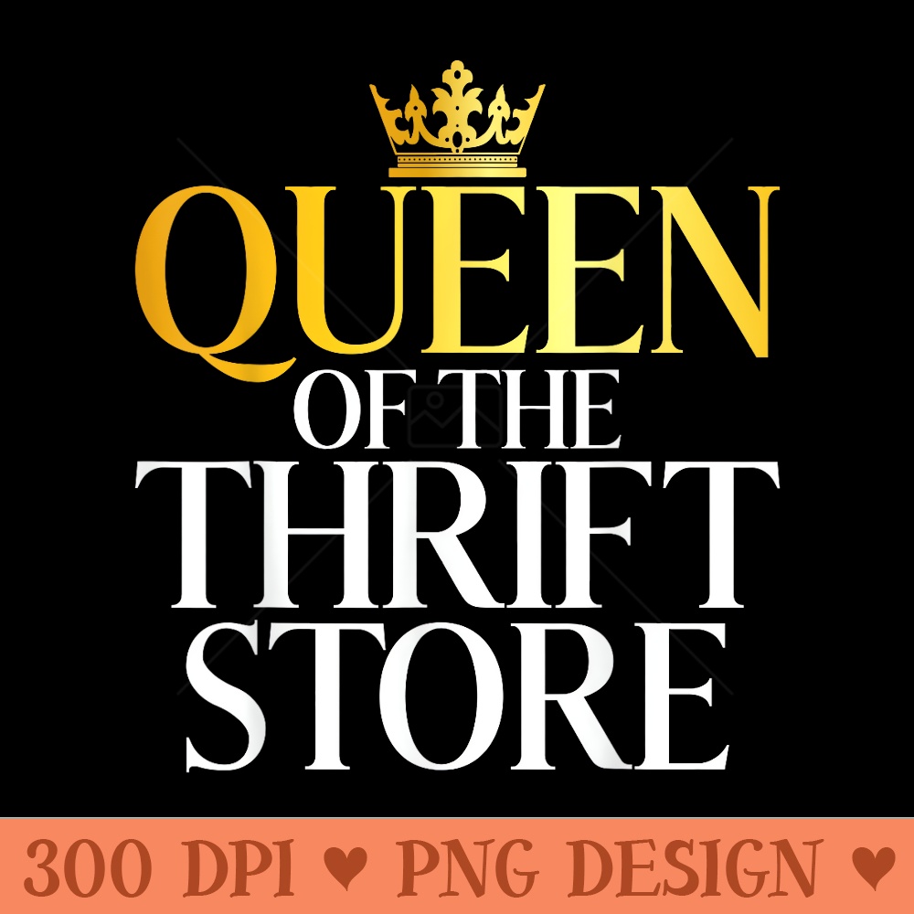 Queen of the Thrift Store Thrifting - High Resolution PNG De | Inspire ...
