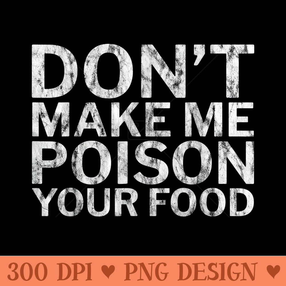 Dont Make Me Poison Your Food - PNG Graphics | Inspire Uplift