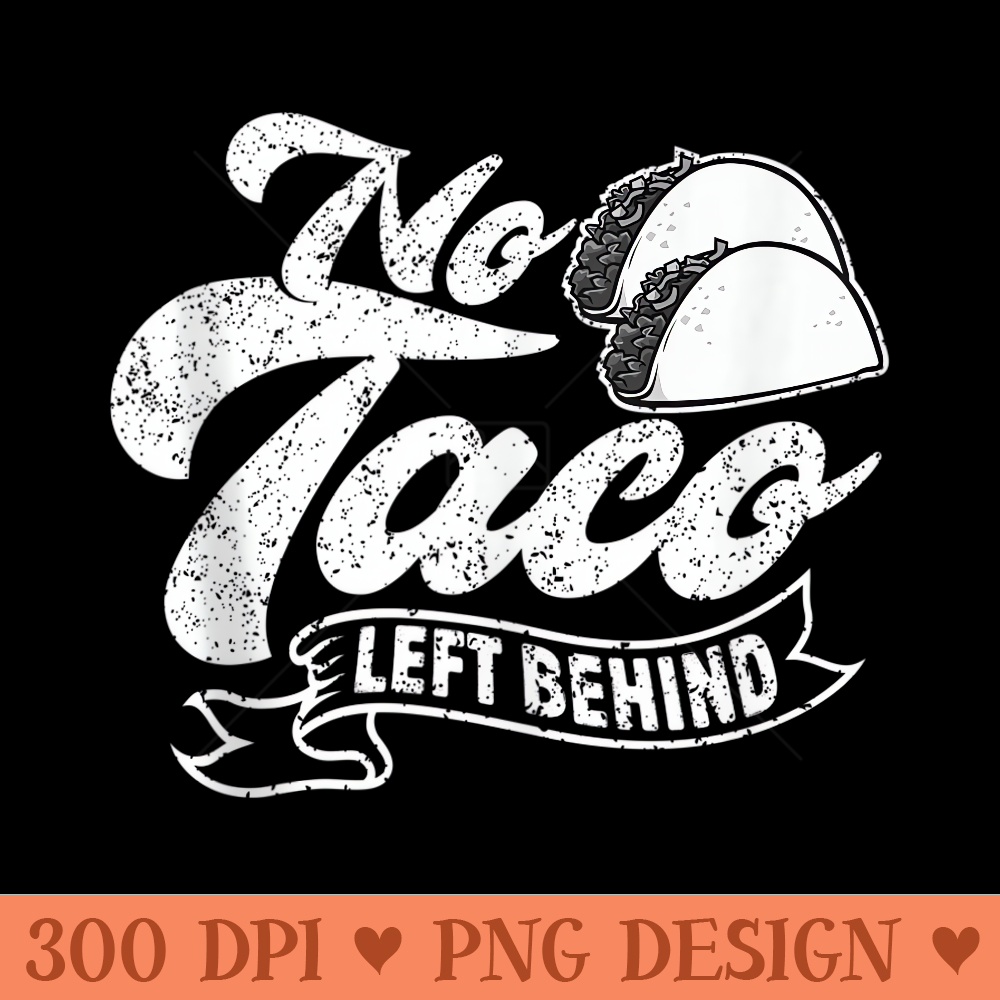 No Taco Left Behind, Cute Taco Lover, Mexican Food Pun - PNG | Inspire ...