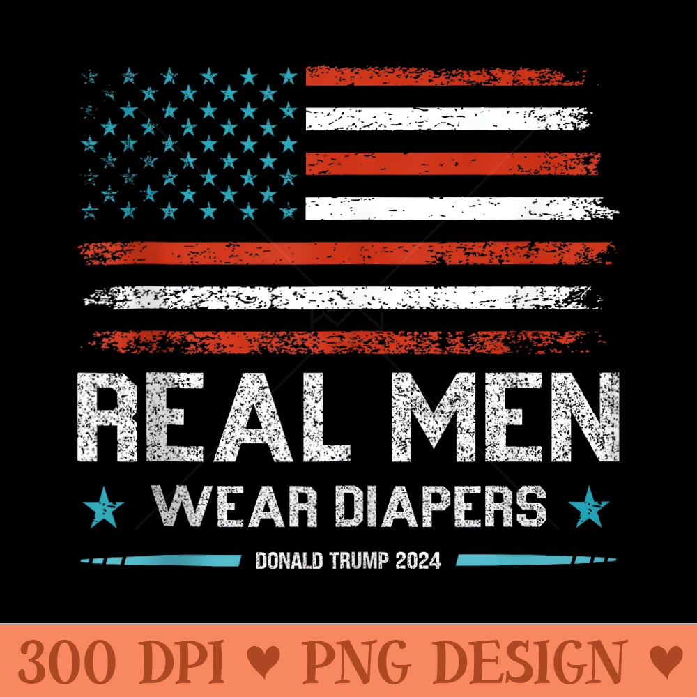 Real Men Wear Diapers Trump 2024 Funny Trump Meme Diapers - - Inspire ...