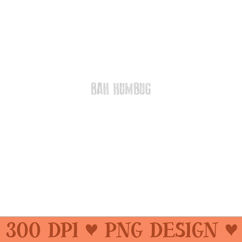 Bah Humbug Funny Apparel - High Quality PNG files | Inspire Uplift
