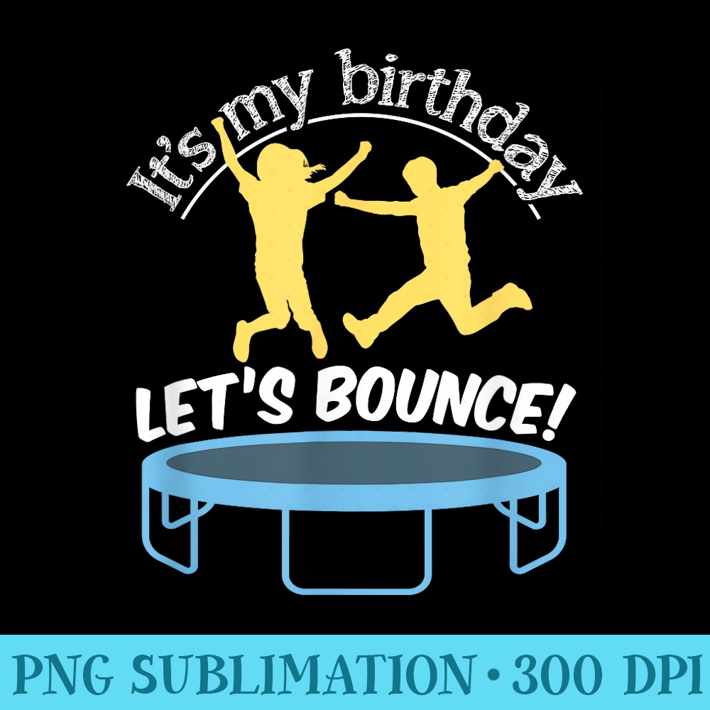 Trampoline Its My Birthday Party Lets Bounce - Shirt Printin | Inspire ...