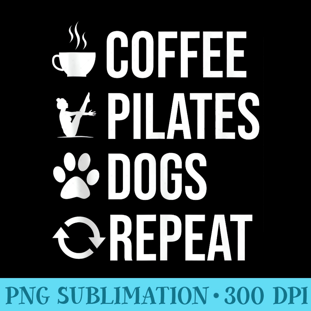 Funny Pilates Coffee Pilates Dogs Repeat Pilates - Ready To | Inspire ...