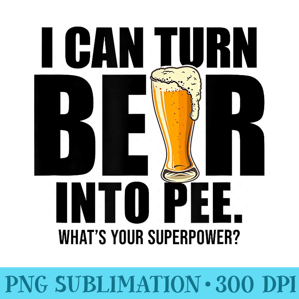 I Can Turn Beer Into Pee. Whats Your Superpower Funny Beer - | Inspire ...