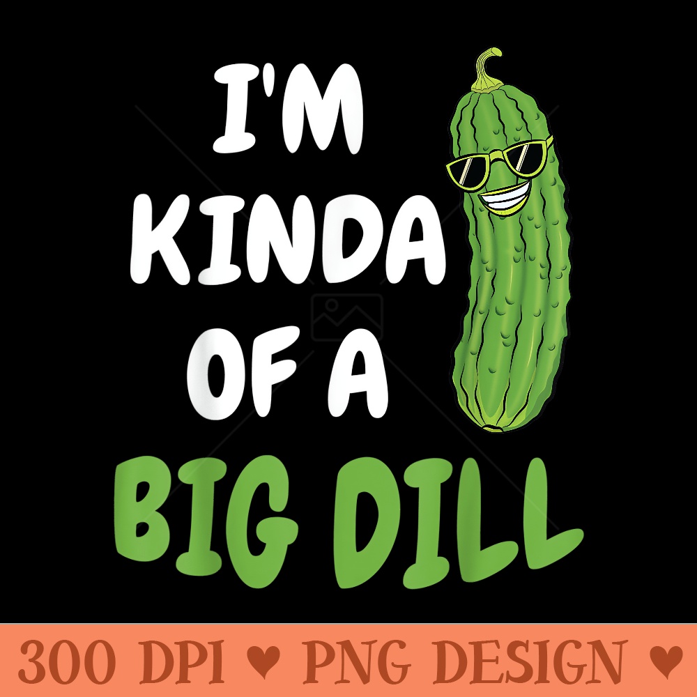 Im Kinda Of A Big Dill Funny Pickle lover Pun - Unique PNG A | Inspire ...