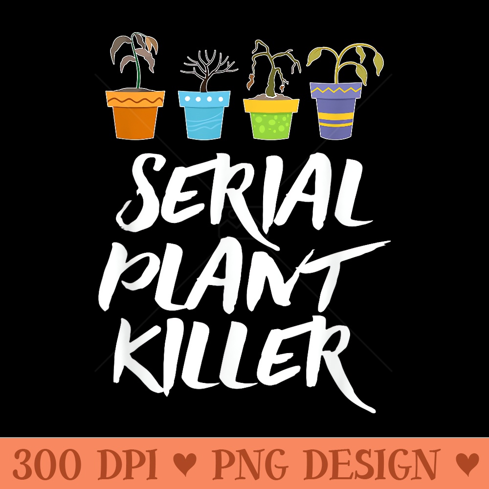 Funny Serial Plant Killer - PNG download with transparent ba | Inspire ...