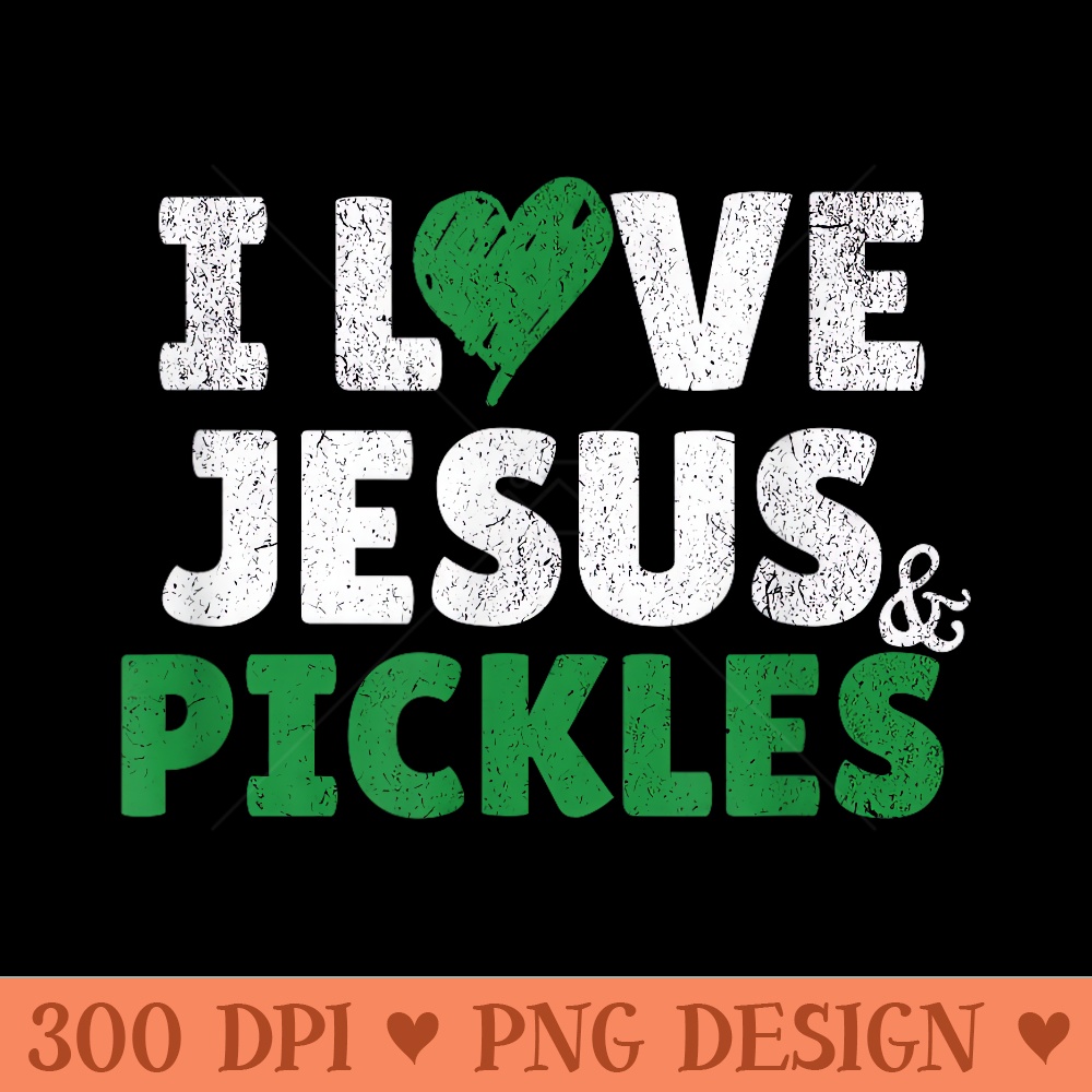 I Love Pickles Jesus Funny Pickle Quote Christ - PNG Graphic | Inspire ...