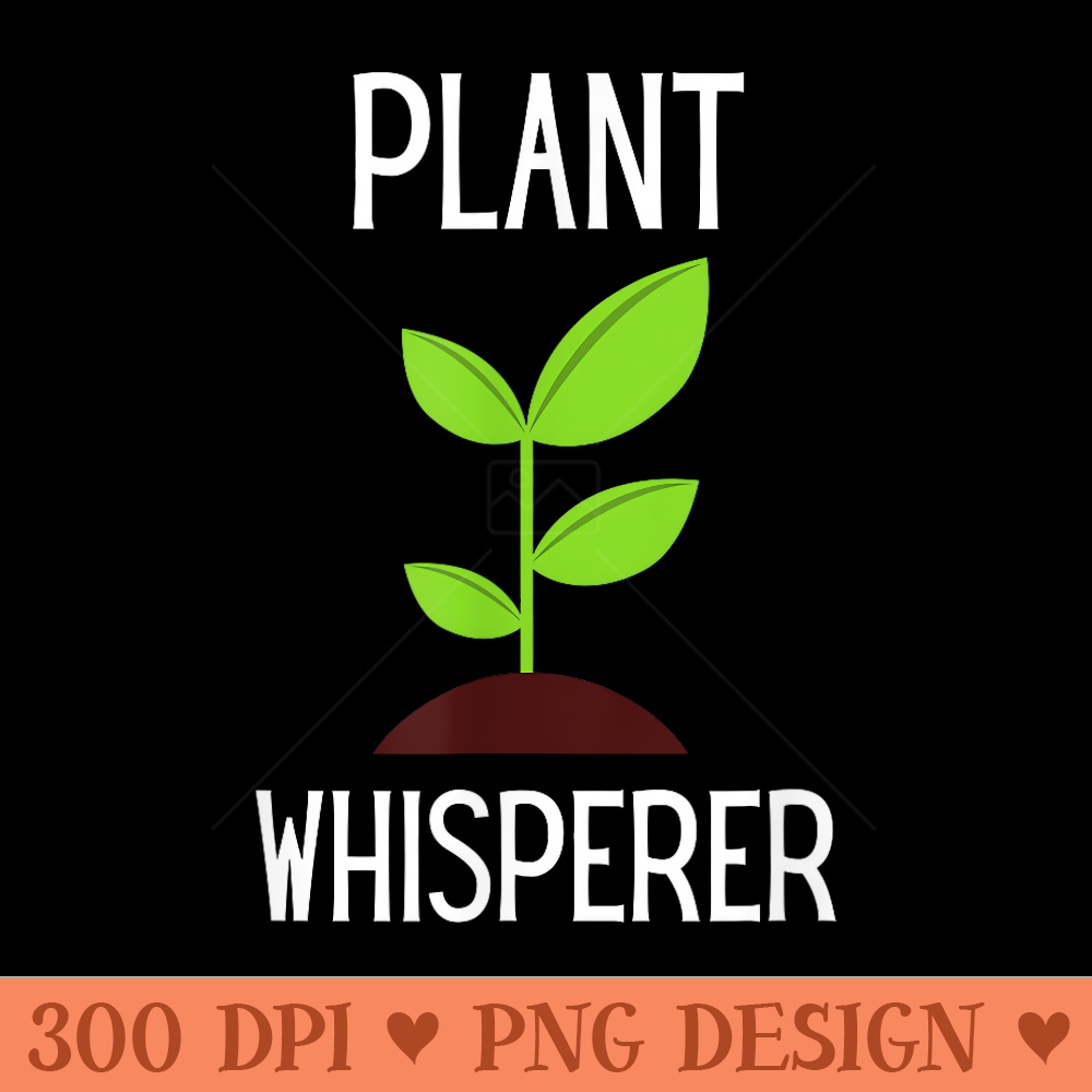 Plant Whisperer Funny Gardener Plant Whisperer Garden - High | Inspire Uplift