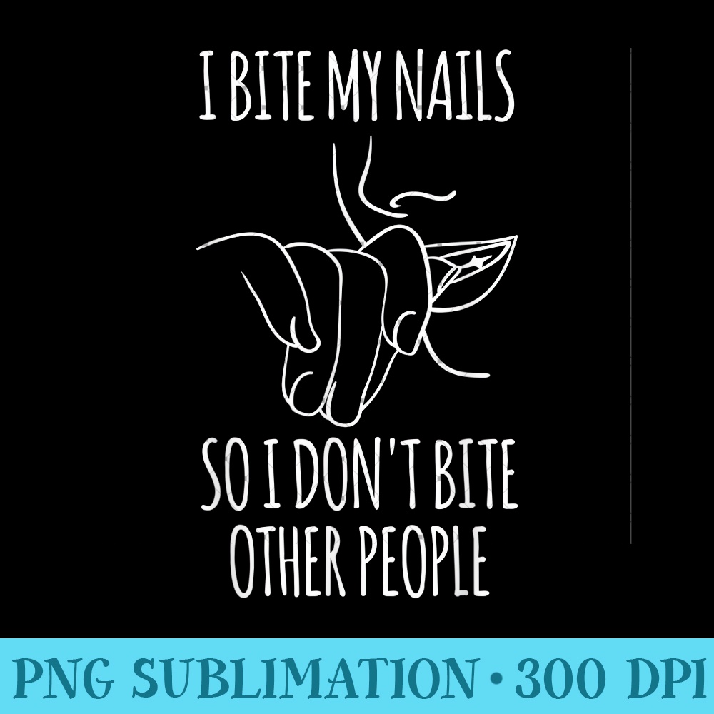 Nail Biting Funny I Bite My Nails Bad Habit Onychophagy - Ex | Inspire ...