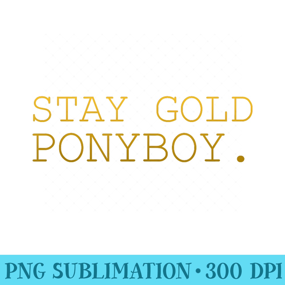 Stay Gold Ponyboy Classic 80s 70s - PNG Clipart | Inspire Uplift