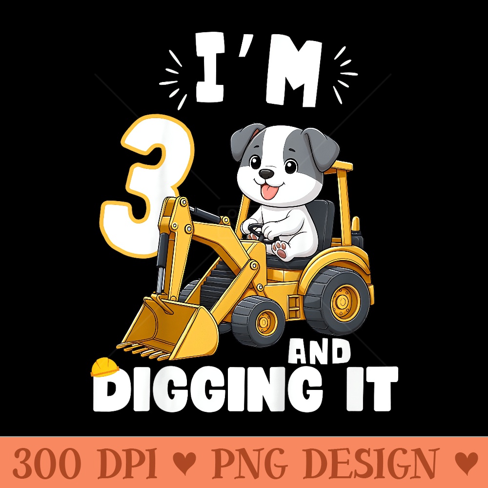 Im 3 And Digging It Dog Construction Excavator 3rd Birthday | Inspire ...