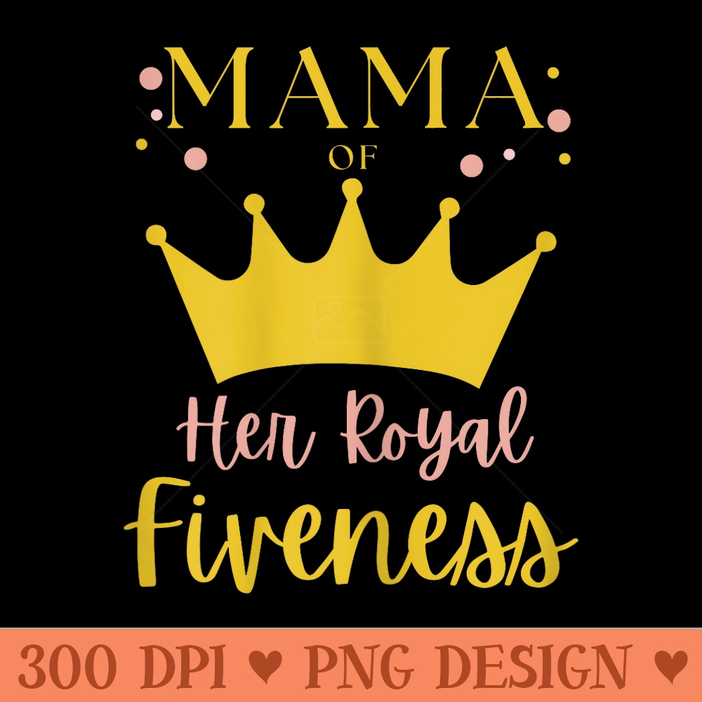 Mama Mom 5th Birthday Her Royal Fiveness Princess Matching - | Inspire ...