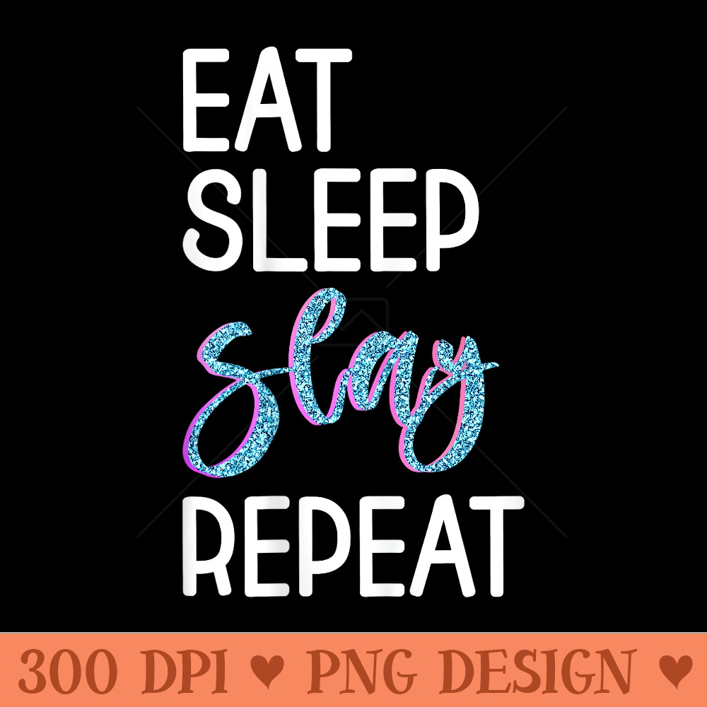 Eat Sleep Slay Repeat For Girls Sassy Quote - PNG Art Files | Inspire ...