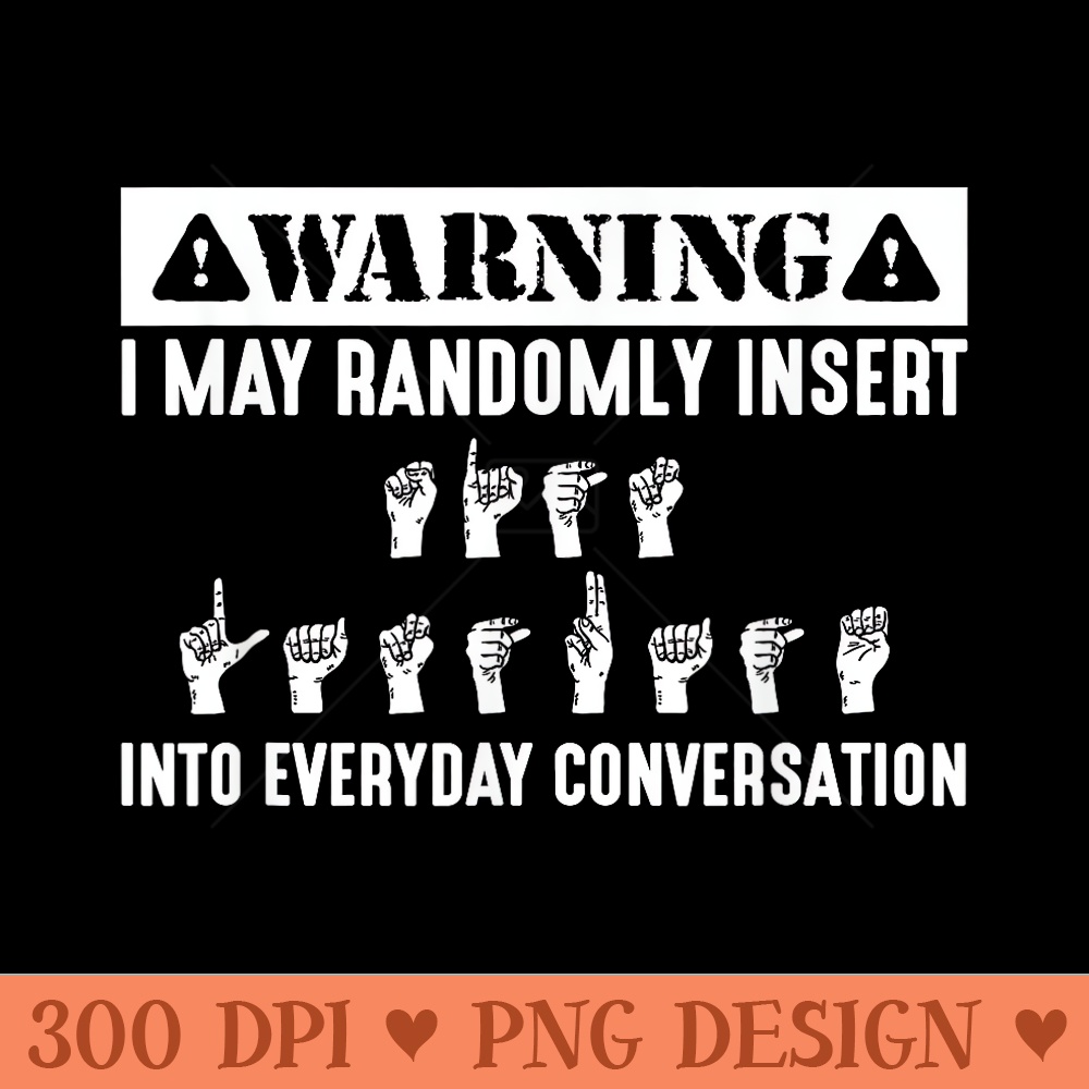 Warning I May Randomly Insert Sign Language everyday T - Fre | Inspire ...