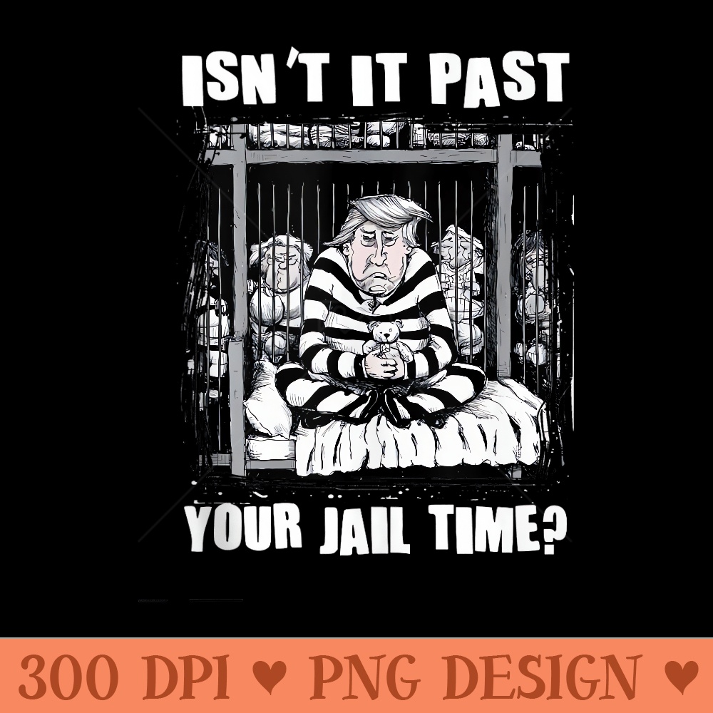 Funny Isnt It Past Your Jail Time, Funny Trump Apparel - Tra | Inspire ...
