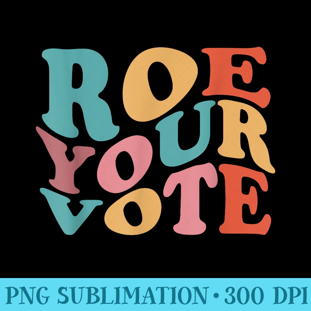 Roe Roe Roe Your Vote Groovy Wavy - Exclusive PNG designs | Inspire Uplift