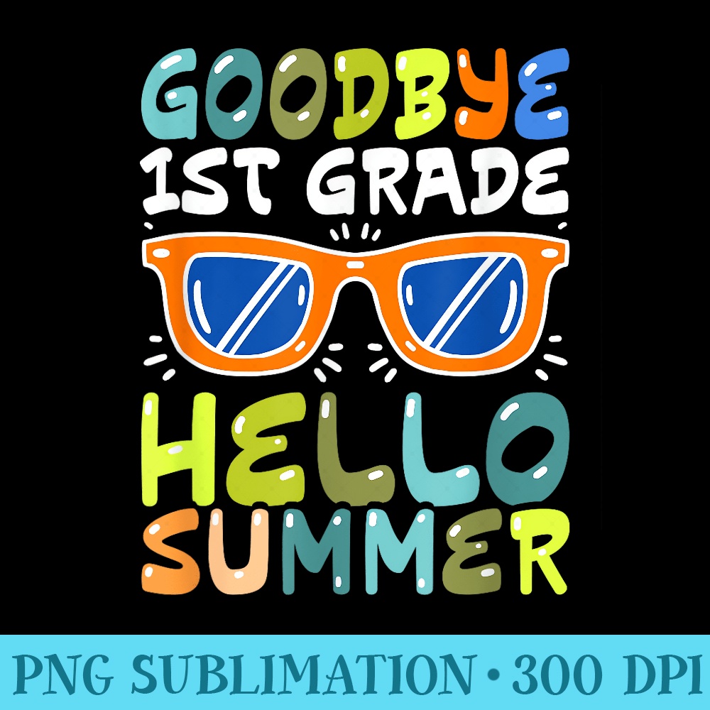 Goodbye 1st Grade Hello Summer Last Day Of School - PNG Down | Inspire ...