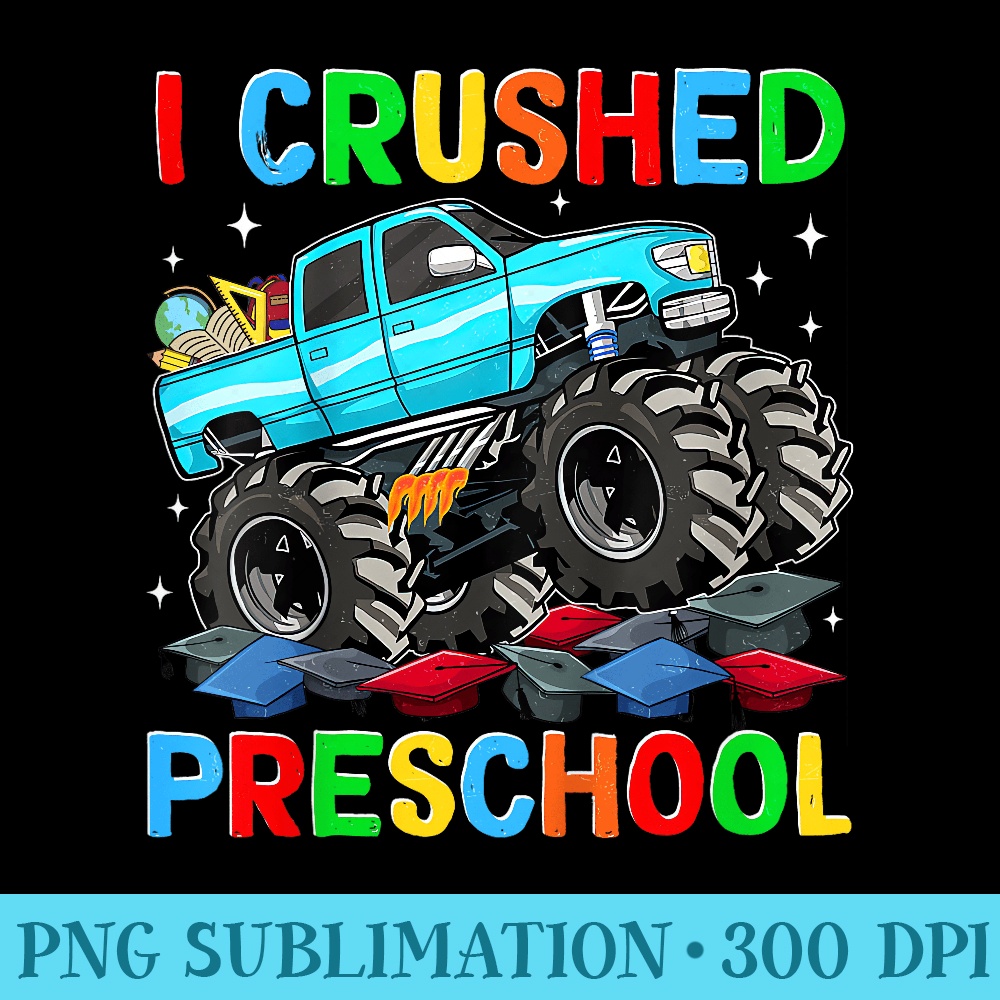 I Crushed Preschool Last Day Of School Monster Truck - PNG A | Inspire ...