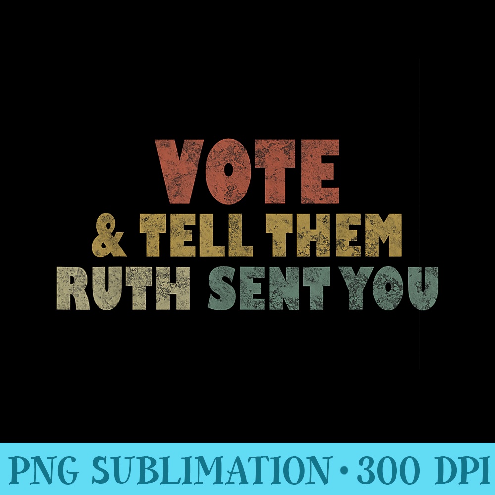 Vote & Tell Them Ruth Sent You Election 2020 Vintage - Digit | Inspire ...