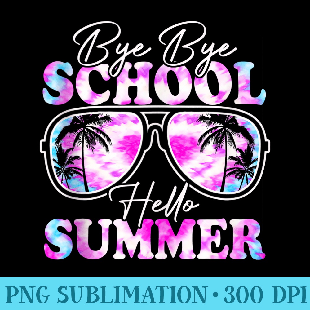 Bye Bye School Hello Summer Last Day School Summer Tie Dye - | Inspire ...