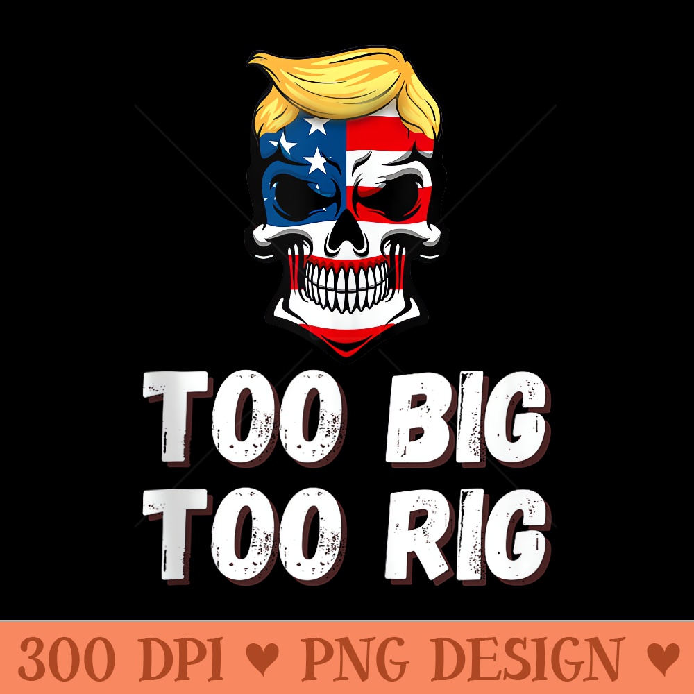 Too Big Too Rig 2024 Trump Hair Skull American Flag - Free P | Inspire ...