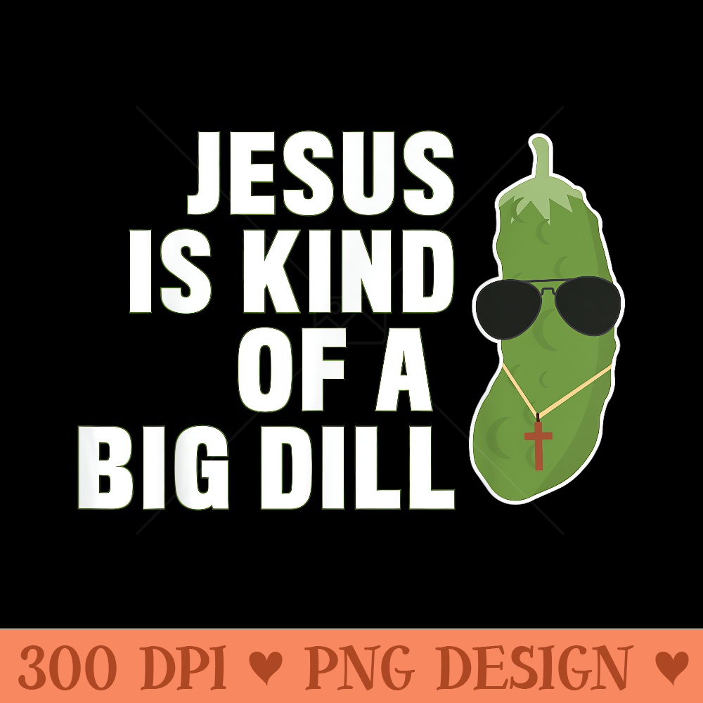Pickle Lover Christian Jesus Is Kind Of A Big Dill - Beautif | Inspire ...