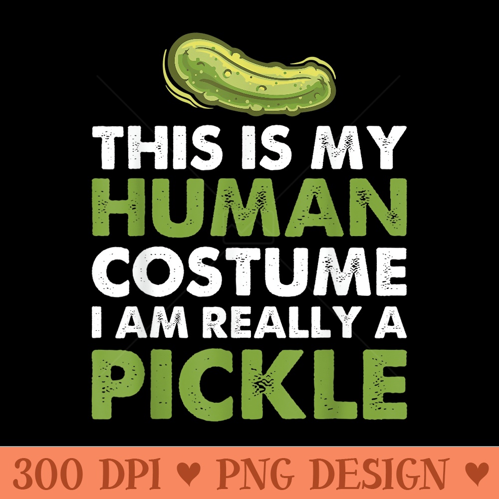 This Is My Human Im Really A Pickle - PNG Graphics | Inspire Uplift