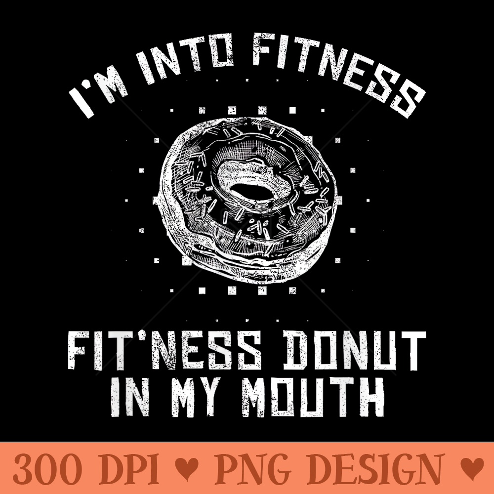 Funny Im Into Fitness Fit Donut In My Mouth Doughnut - PNG D | Inspire ...