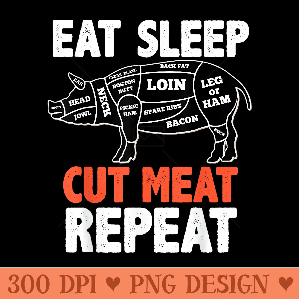EAT SLEEP CUT MEAT REPEAT BUTCHER PIG PORK Diagram - PNG Tem | Inspire ...