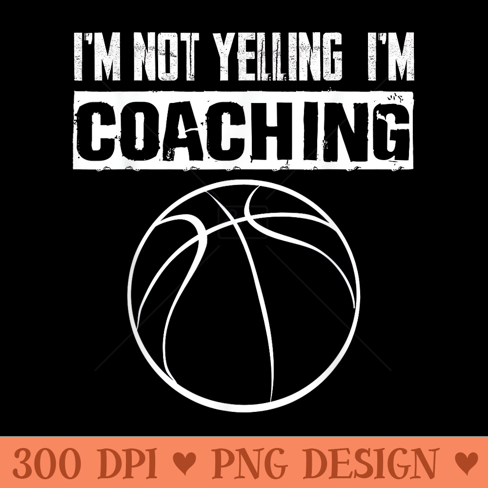 Im Not Yelling Im Coaching American Basketball Coach - PNG P - Inspire ...