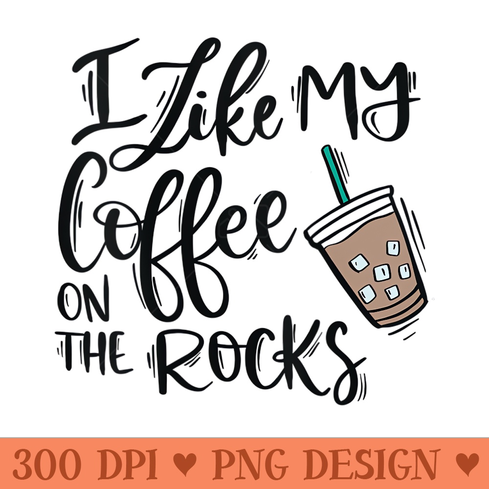 Womens I Like My Coffee On The Rocks, Iced Coffee - PNG down | Inspire ...