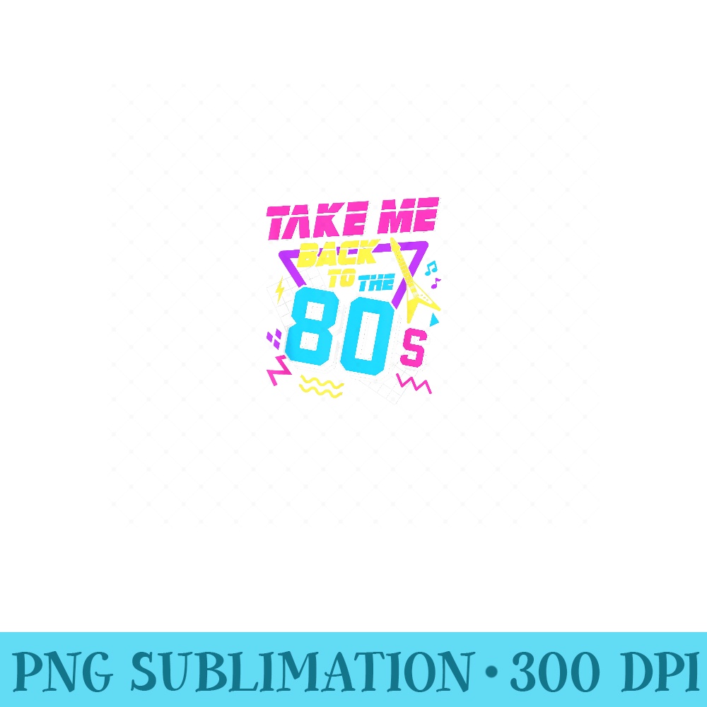 Take Me Back To The 80s - High Resolution PNG Designs | Inspire Uplift