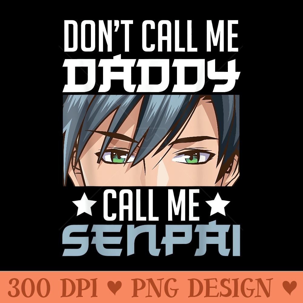 Dont Call Me Daddy Call Me Senpai Sexy Japanese Anime Top - | Inspire ...