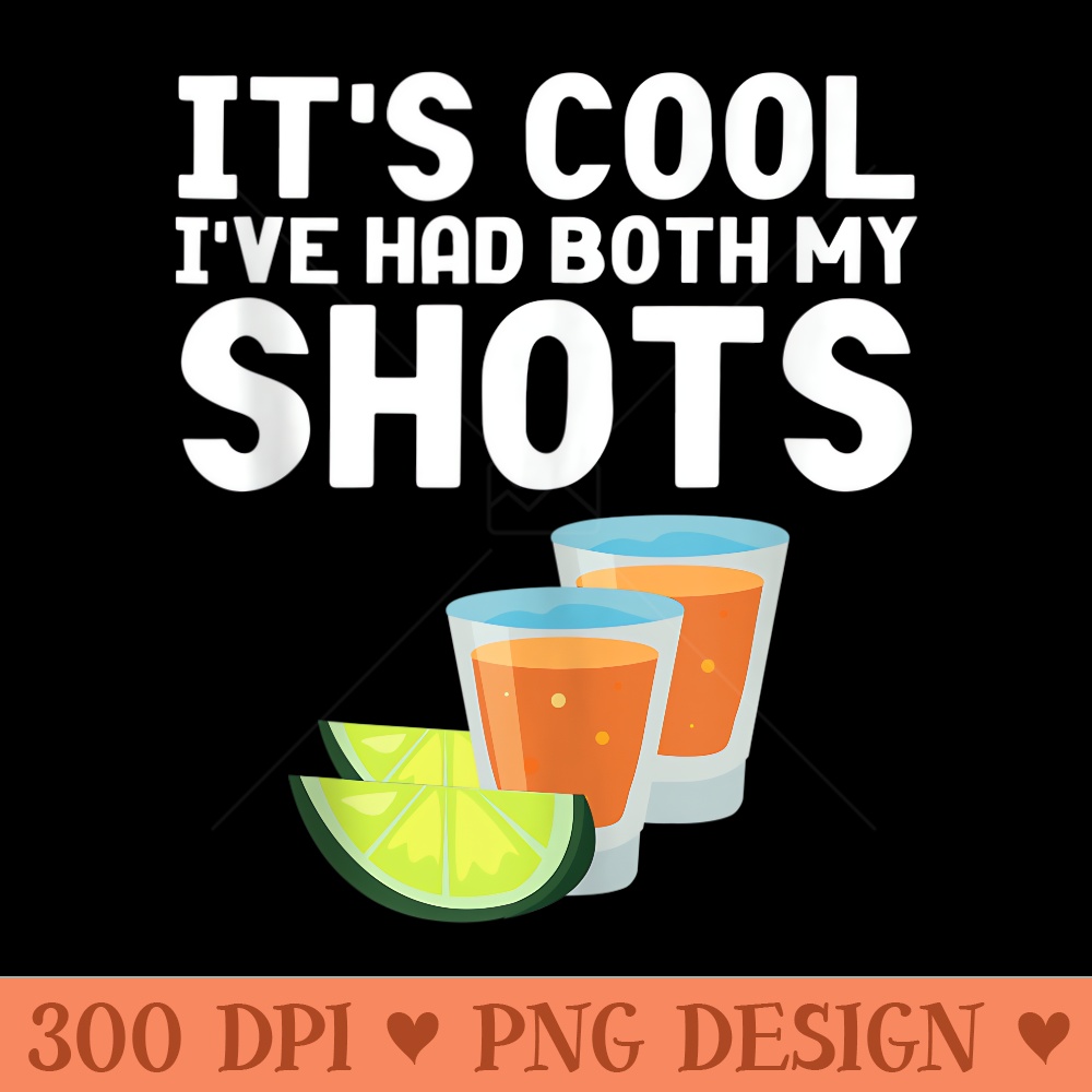 Its Cool Ive Had Both My Shots Tequila - Modern PNG designs | Inspire ...