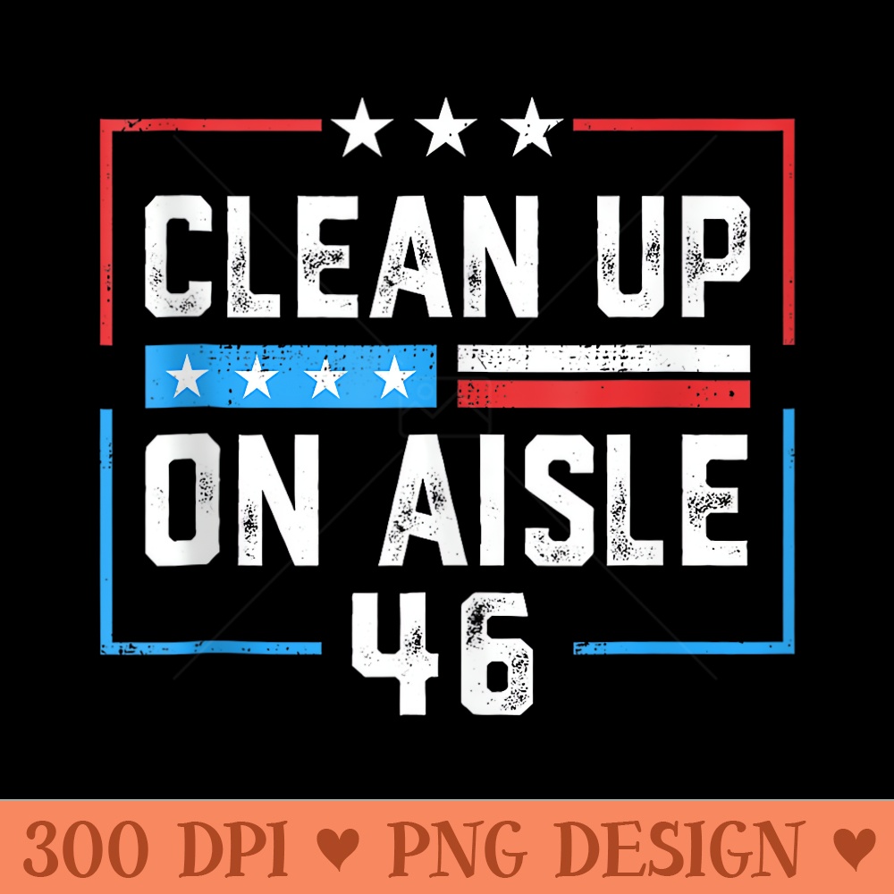 Trump 2024 Back America Clean Up On Aisle 46 Anti Joe Biden | Inspire ...