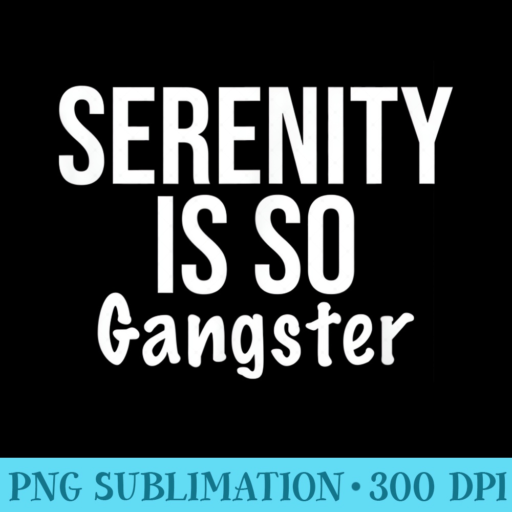 Serenity Is So Gangster Alcoholics Anonymous Recovery - PNG | Inspire ...
