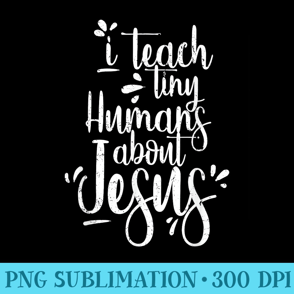 I Teach Tiny Humans About Jesus Christian Teacher - PNG Clip | Inspire ...