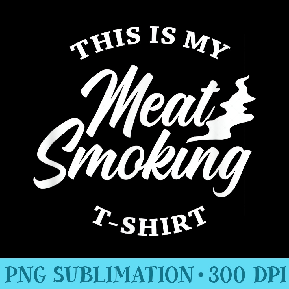 BBQ For Men Meat Lovers Smoker This Is My Meat Smoking - PNG | Inspire ...