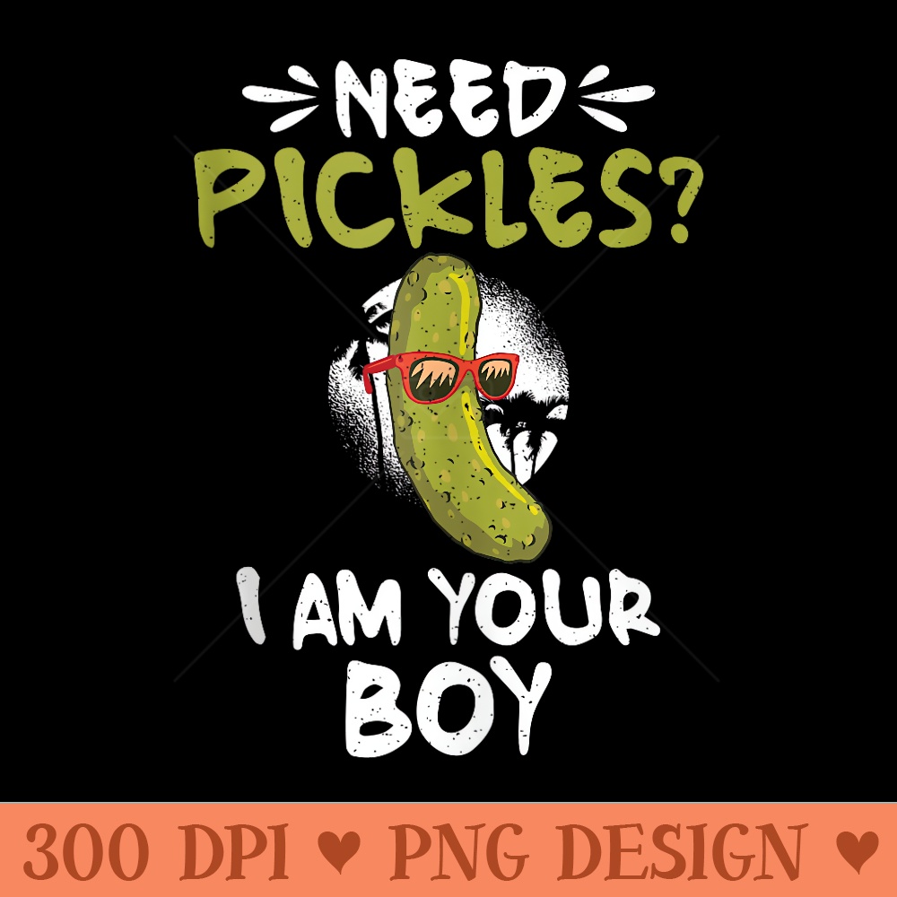 Need Pickles I am your Pickle - PNG image download | Inspire Uplift