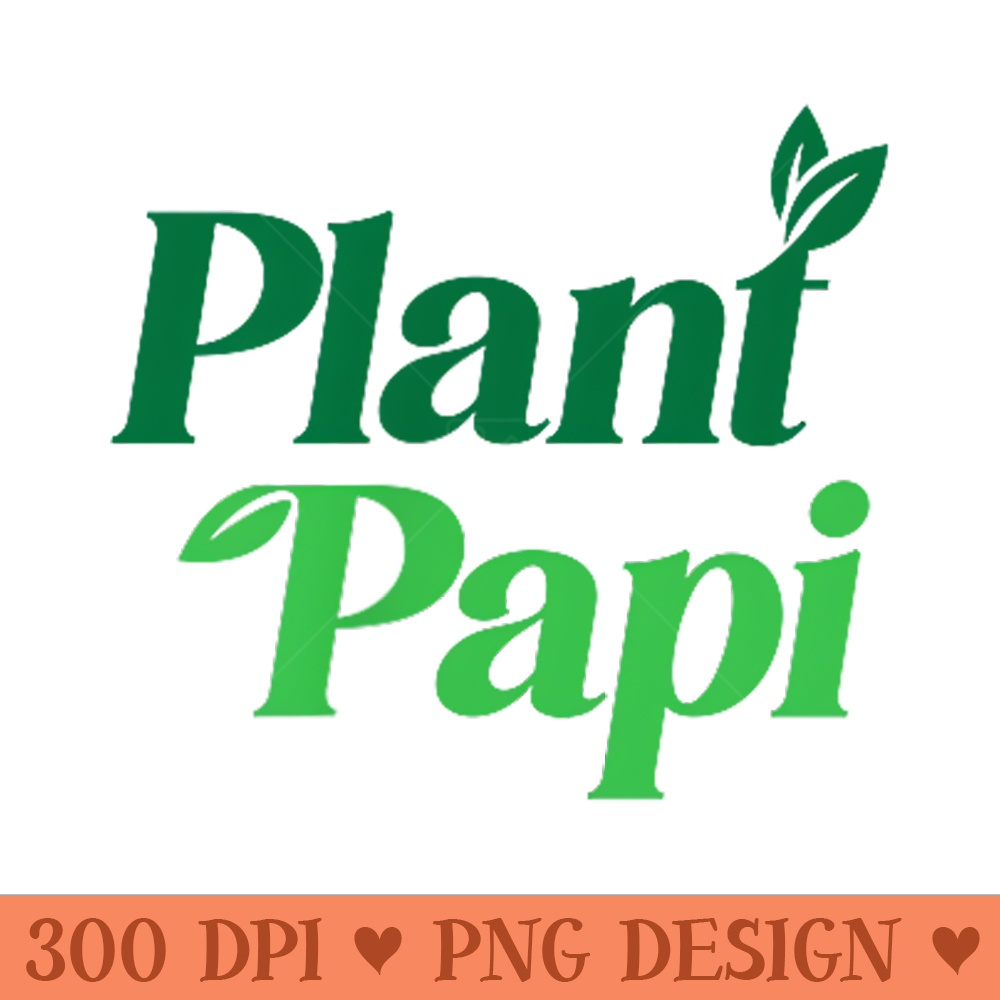 Plant Papi - Unique PNG Artwork | Inspire Uplift