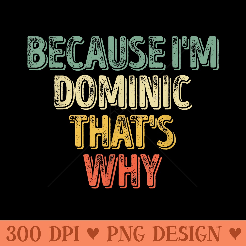 Funny Personalized Name Because Im Dominic Thats Why - PNG d | Inspire ...