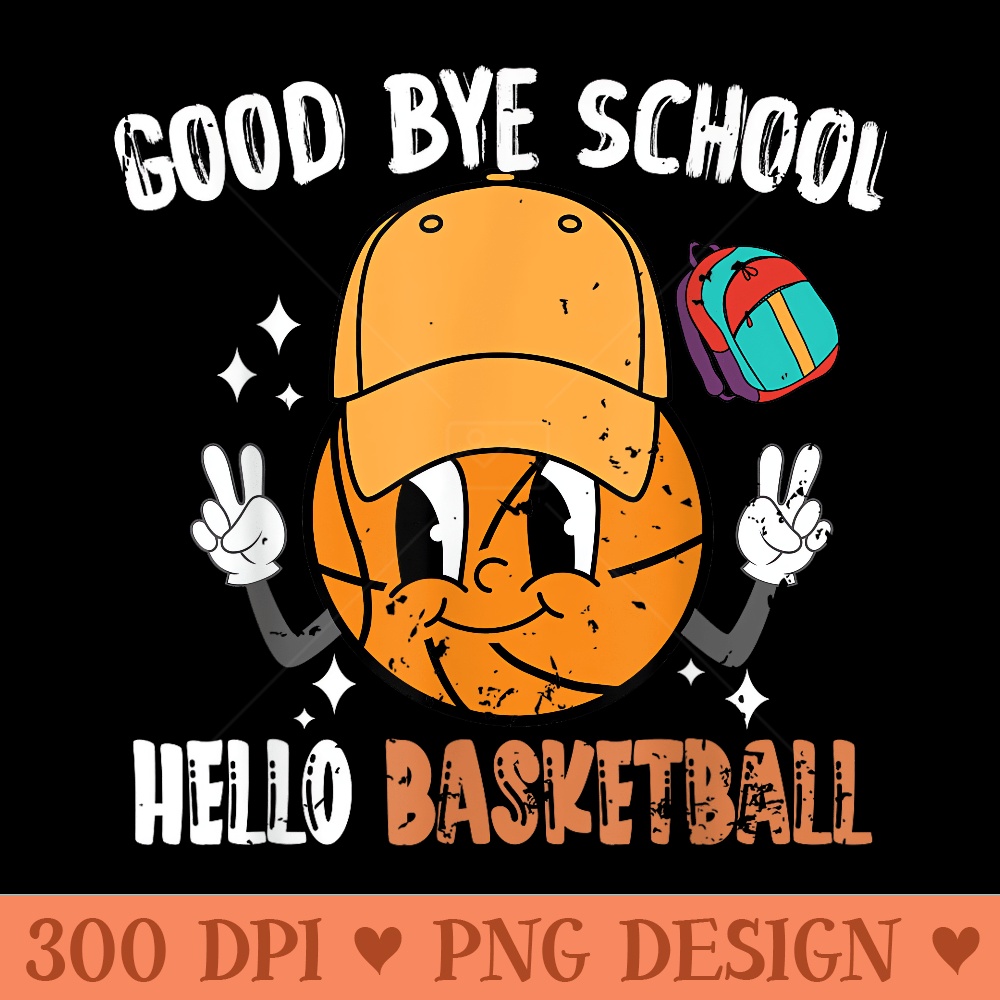 Good Bye School Hello Basketball Last Day Of School - High R | Inspire ...
