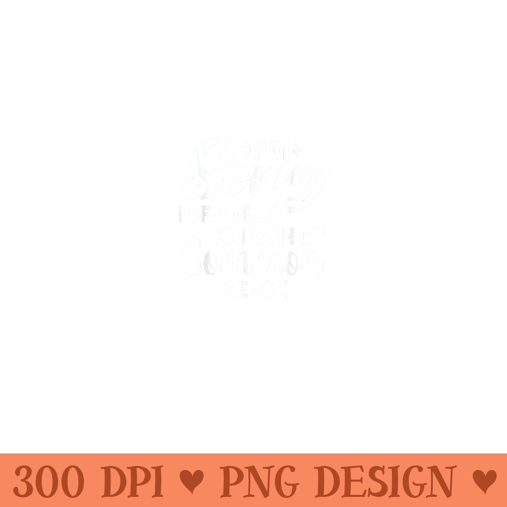 Im Sorry I Offended You With My Common Sense Funny Humor - U | Inspire ...