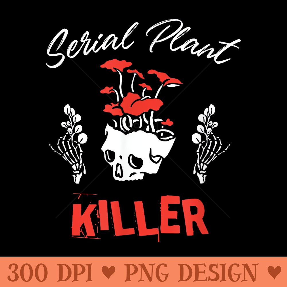 Serial Plant Killer Funny Houseplant Killer - High Quality P | Inspire ...